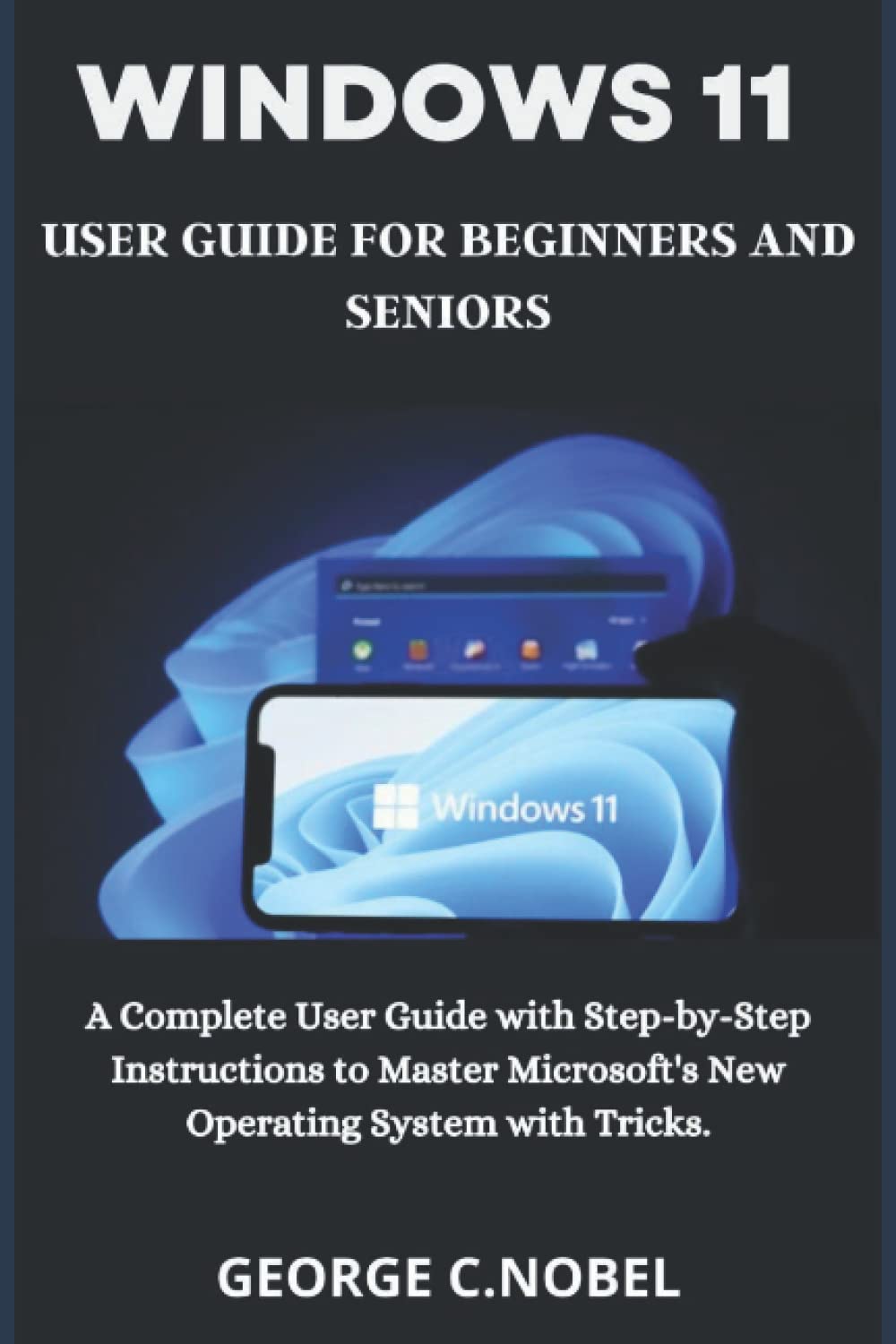 Windows 11 User Guide for Beginners and Seniors: A Complete User Guide ...