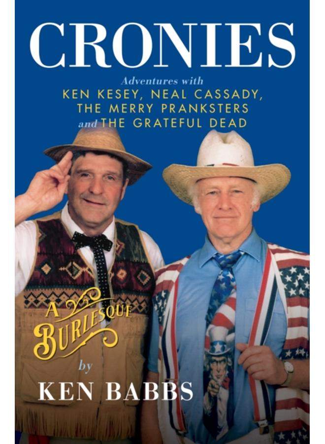 Cronies, A Burlesque: Adventures with Ken Kesey, Neal Cassady, the ...
