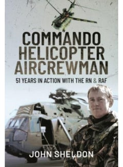 Commando Helicopter Aircrewman : 51 Years in Action with the RN and RAF ...