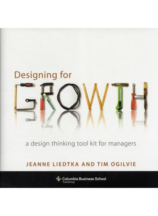 Designing for Growth : A Design Thinking Tool Kit for Managers | Best ...