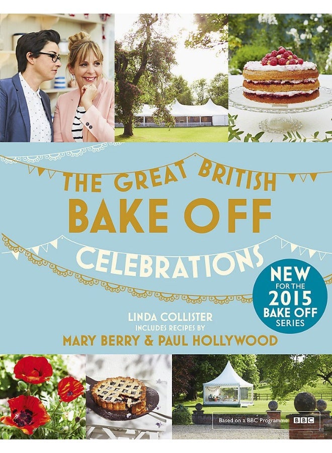 Great British Bake Off: Celebrations: With Recipes from the 2015 Series ...