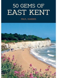 50 Gems of East Kent : The History & Heritage of the Most Iconic Places ...