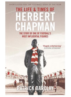 The Life and Times of Herbert Chapman: The Story of One of Football's ...