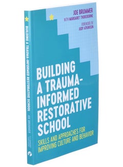 Building a Trauma-Informed Restorative School: Skills and Approaches for Improving Culture and ...