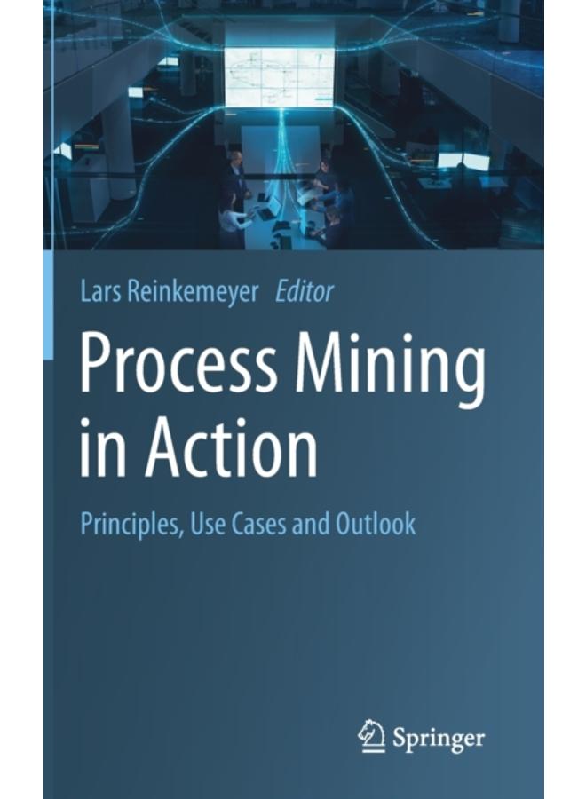 Process Mining in Action : Principles, Use Cases and Outlook | Best ...