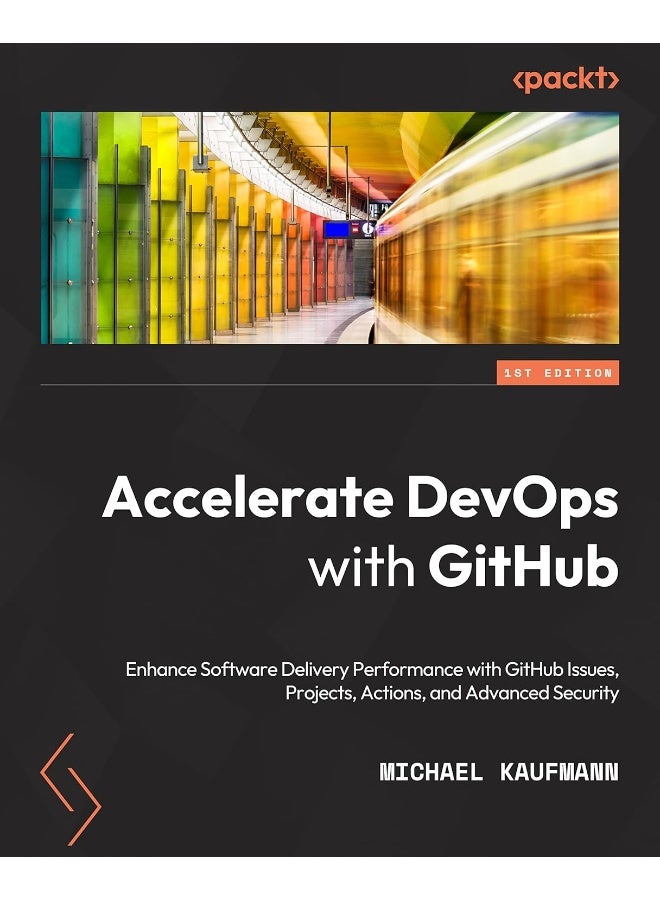 Packt Accelerate DevOps with GitHub: Enhance software delivery performance with GitHub Issues ...