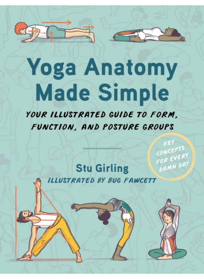 Yoga Anatomy Made Simple : Your Illustrated Guide to Form, Function ...