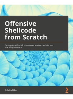 Packt Offensive Shellcode from Scratch: Get to grips with shellcode countermeasures and discover ...