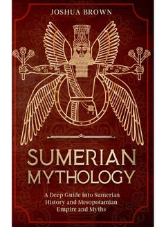 Sumerian Mythology: A Deep Guide into Sumerian History and Mesopotamian ...