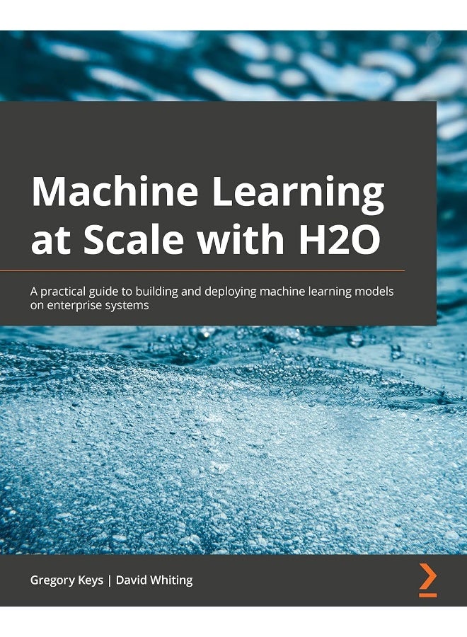Machine Learning at Scale with H2O: A practical guide to building and ...