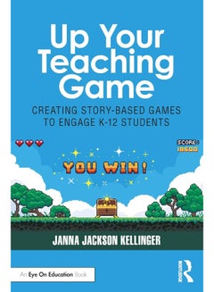 Up Your Teaching Game: Creating Story-Based Games to Engage K-12 ...