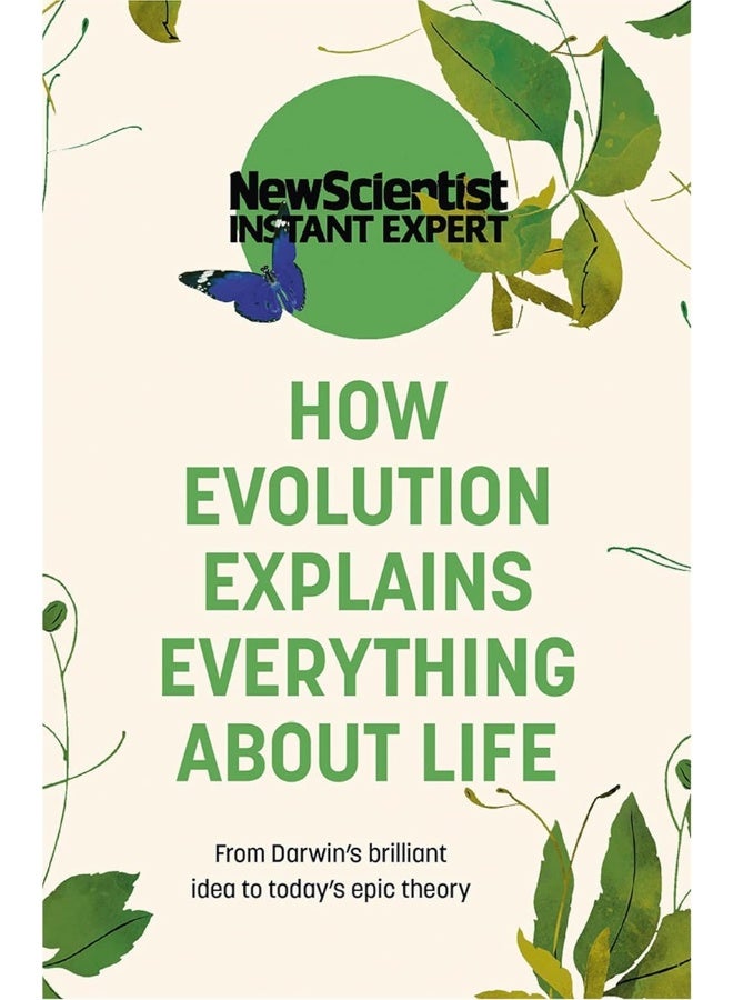 How Evolution Explains Everything About Life: From Darwin's brilliant ...