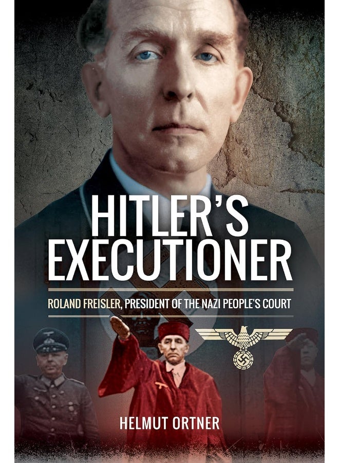 Hitler's Executioner: Judge, Jury and Mass Murderer for the Nazis ...