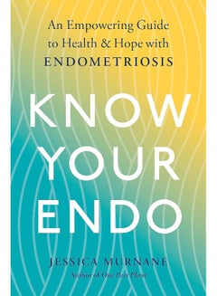 Know Your Endo: An Empowering Guide to Health and Hope With Endome ...