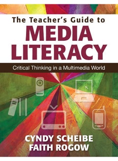 The Teacher's Guide to Media Literacy: Critical Thinking in a ...