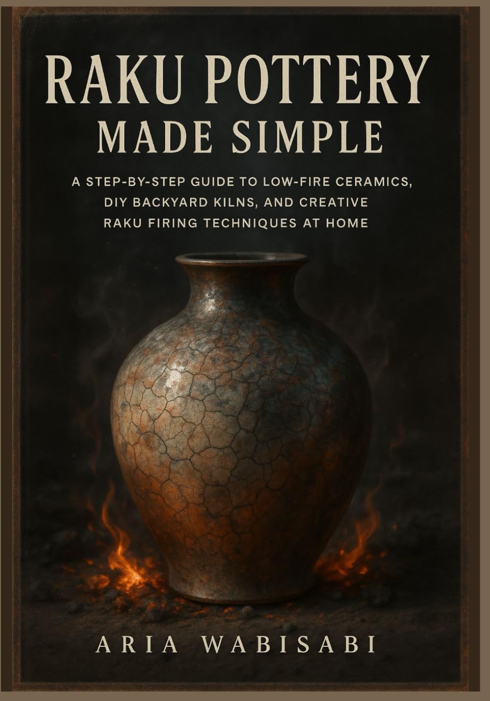 Raku Pottery Made Simple: A Step-by-Step Guide to Low-Fire Ceramics ...