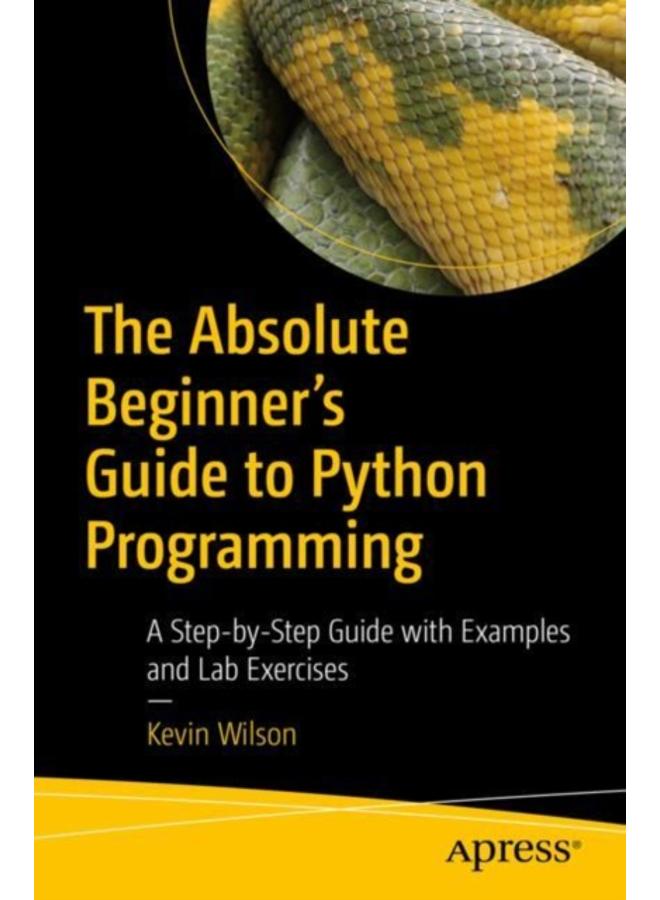 The Absolute Beginner's Guide to Python Programming : A Step-by-Step Guide with Examples and Lab ...