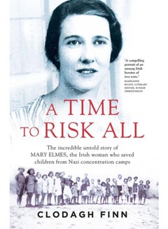A Time to Risk All : The incredible untold story of Mary Elmes, the ...