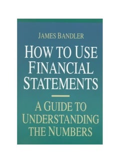 How To Use Financial Statements: A Guide To Understanding The Numbers ...
