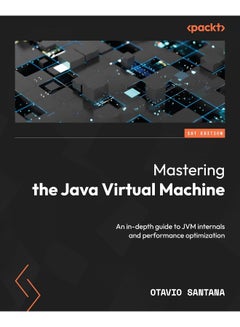 Mastering the Java Virtual Machine: An in-depth guide to JVM internals and performance ...