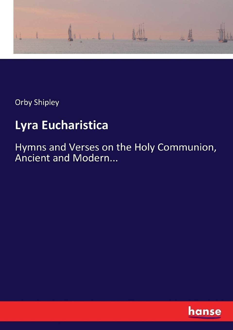 Lyra Eucharistica: Hymns and Verses on the Holy Communion, Ancient and ...