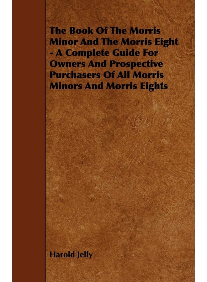 The Book of the Morris Minor and the Morris Eight - A Complete Guide ...
