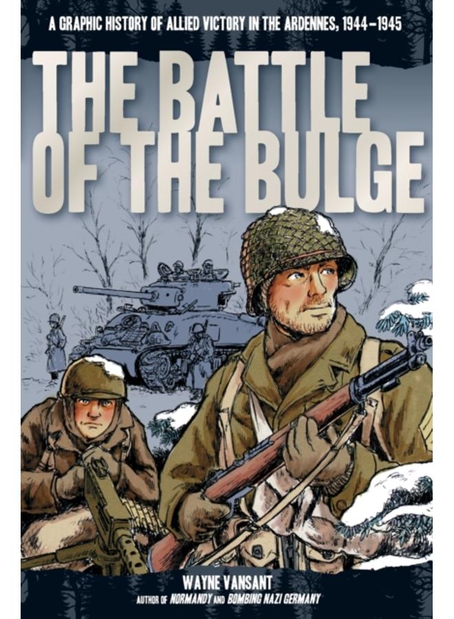 The Battle of the Bulge : A Graphic History of Allied Victory in the ...