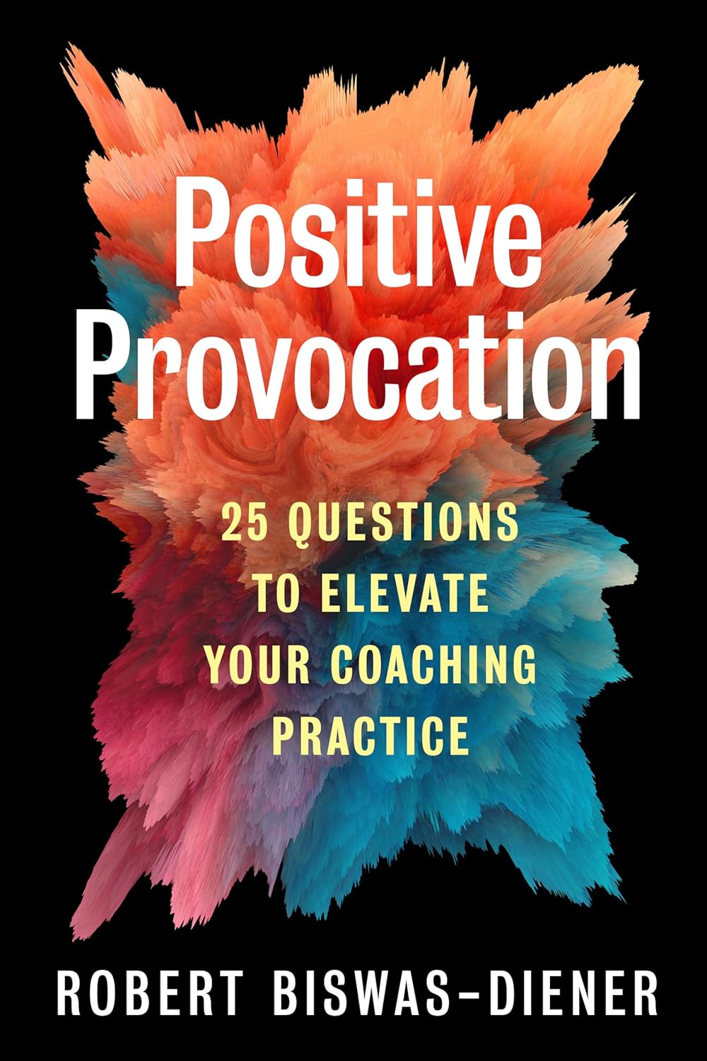 Positive Provocation: 25 Questions to Elevate Your Coaching Practice ...