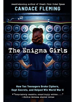 The Enigma Girls: How Ten Teenagers Broke Ciphers, Kept Secrets, and ...