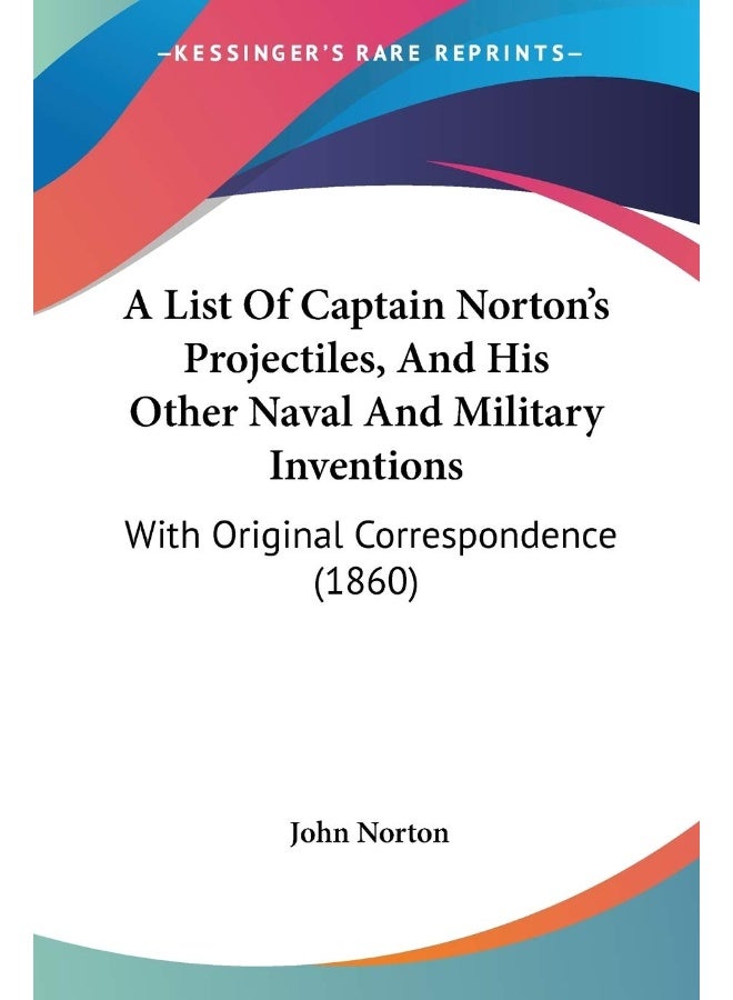 A List Of Captain Norton's Projectiles, And His Other Naval And ...