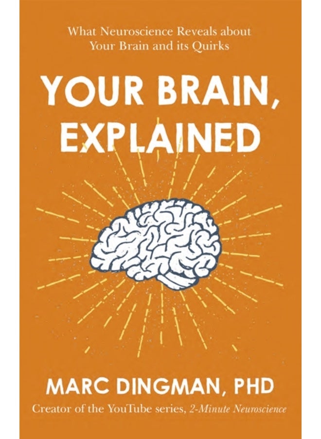YOUR BRAIN, EXPLAINED: WHAT NEUROSCIENCE REVEALS ABOUT YOUR BRAIN AND ITS QUIRKS | Best Price ...