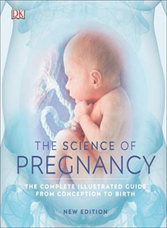 The Science Of Pregnancy The Complete Illustrated Guide From Conception ...
