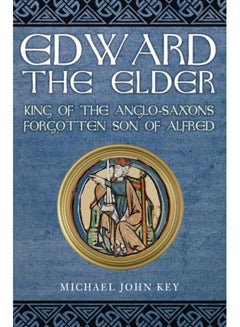 Edward the Elder : King of the Anglo-Saxons, Forgotten Son of Alfred ...