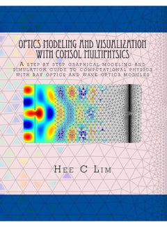 Optics Modeling and Visualization with COMSOL Multiphysics: A step by step graphical instruction ...