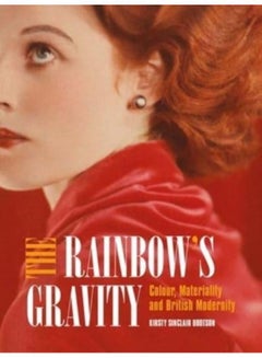 The Rainbow's Gravity : Colour, Materiality and British Modernity ...