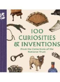 100 Curiosities & Inventions from the Collections of the National Trust ...