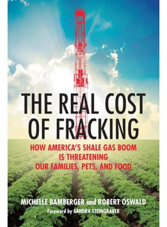 The Real Cost of Fracking: How America's Shale Gas Boom Is Threatening ...